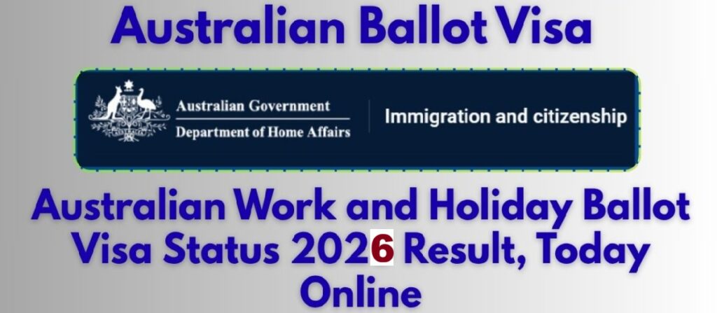 Australian Work and Holiday Ballot Visa Status 2026 Result, Today Online